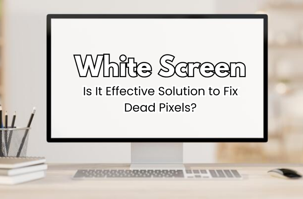 White Screen: Is It Effective Solution to Fix Dead Pixels? - Coruzant ...