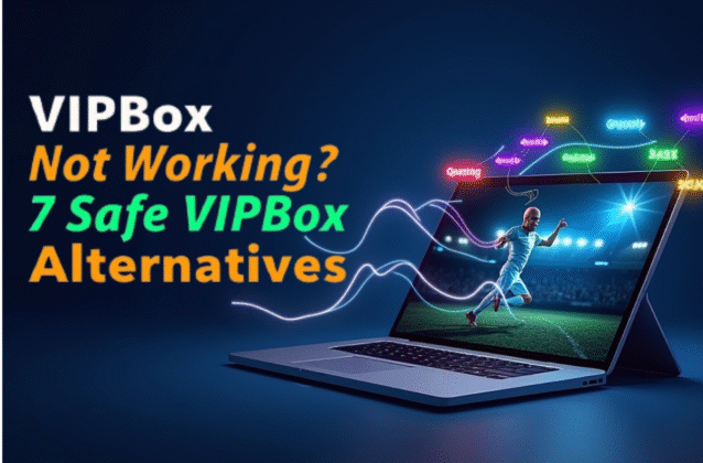 VIPBox Not Working? Explore 7 Safe VIPBox Alternatives