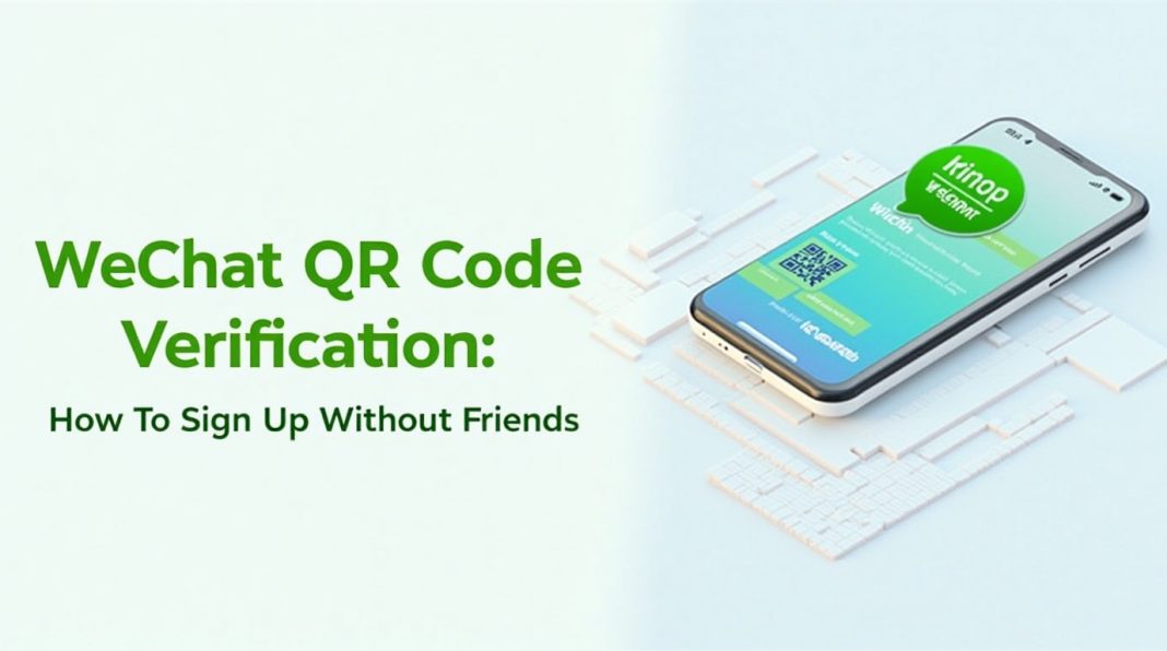 WeChat QR Code Verification: How to Sign Up Without Friends
